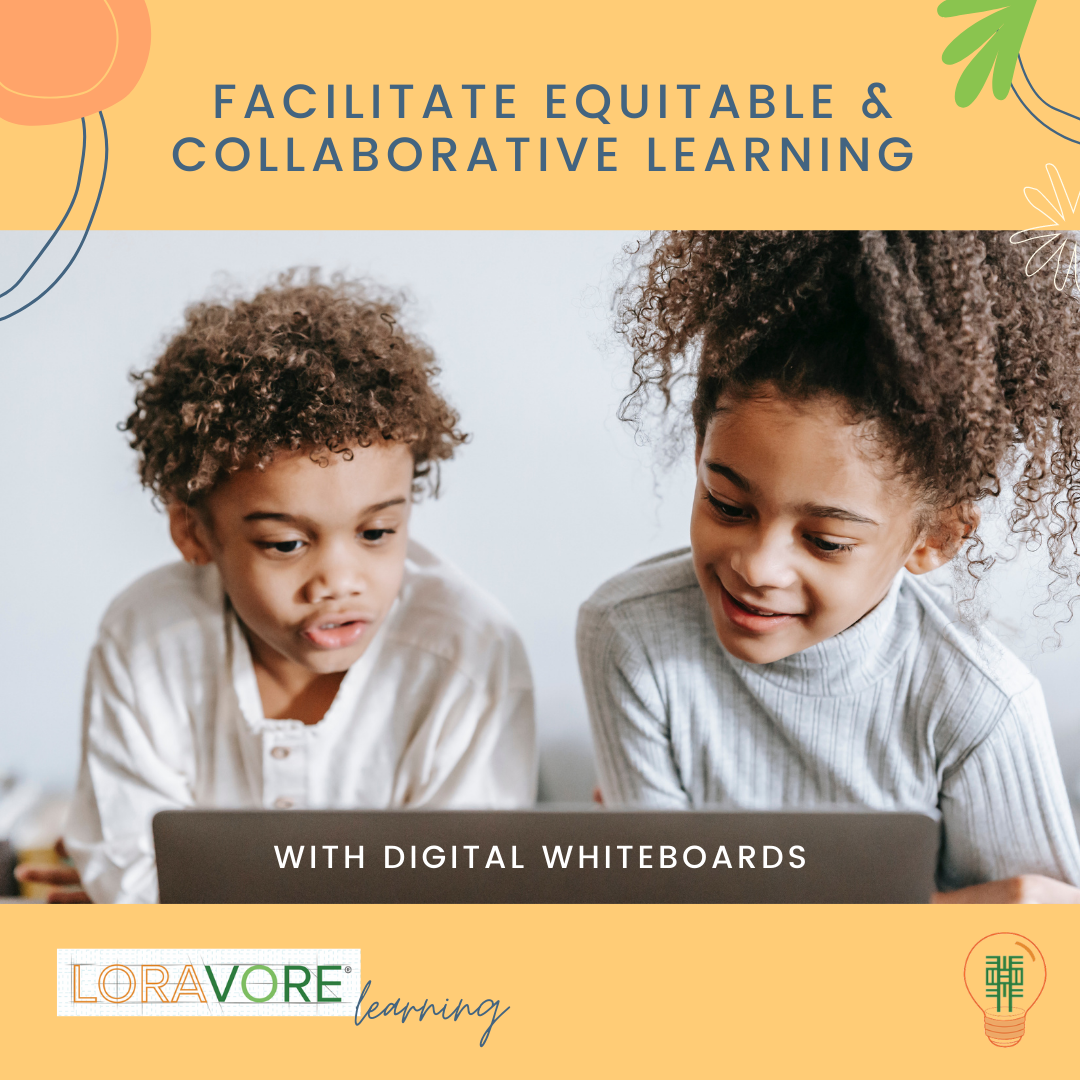 LoravoreⓇ Learning | The Sequel: Facilitating Equitable and Collaborative Learning with Digital ...